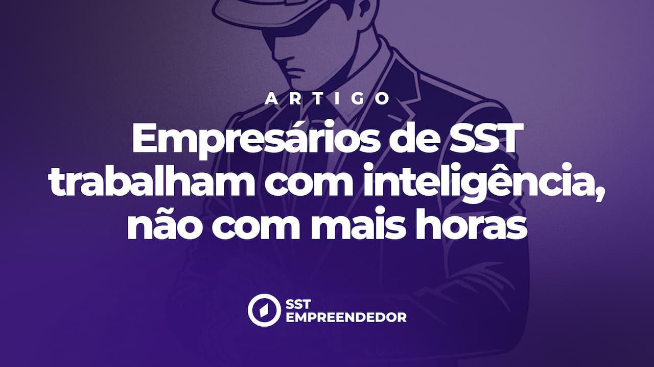 Empresários de SST trabalham com inteligência, não com mais horas